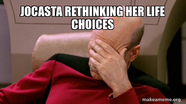 Jocasta rethinking her life choices - Picard Facepalm Meme Generator