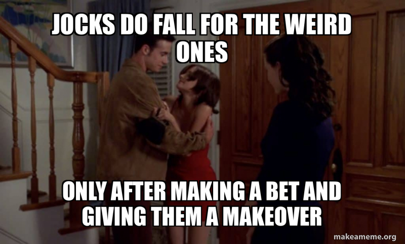 jocks do fall for the weird ones only after making a bet and giving ...
