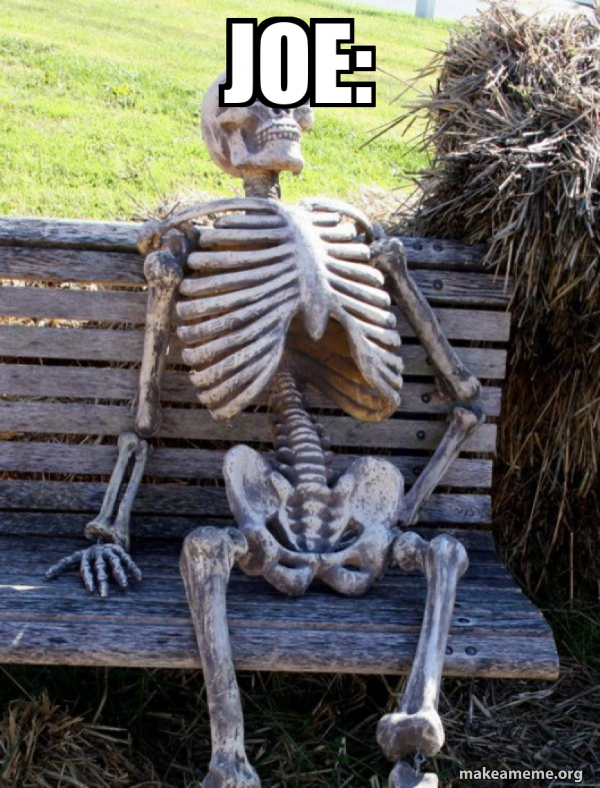 Joe: - Waiting Skeleton Meme Generator