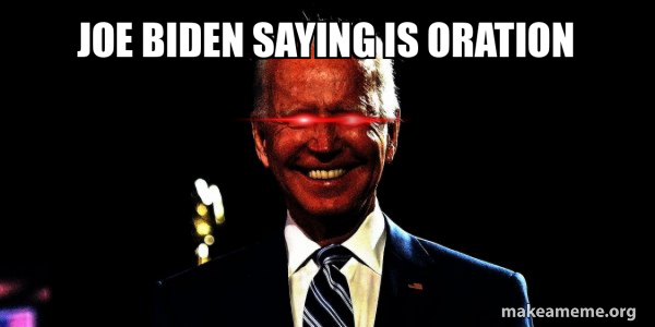 Joe Biden saying is oration - Dark Brandon Meme Generator