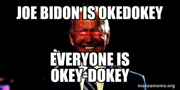 JOE BIDON IS OKEDOKEY EVERYONE IS OKEY-DOKEY - Dark Brandon Meme Generator