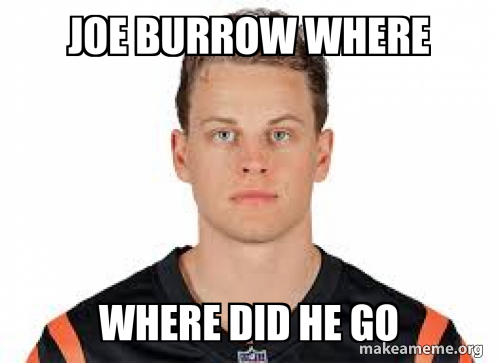 Joe burrow where Where did he go Meme Generator