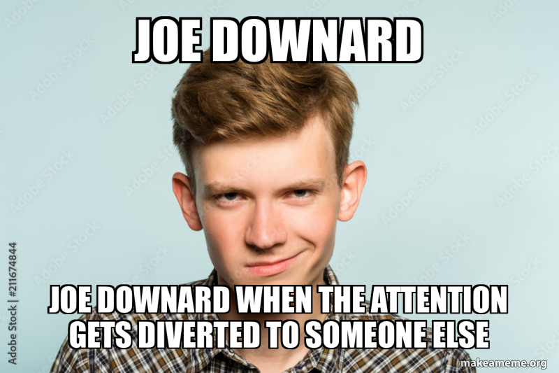 Joe Downard Joe Downard when the attention gets diverted to someone ...