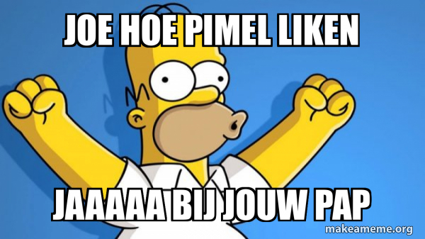 joe hoe pimel liken jaaaaa bij jouw pap - Happy Homer Meme Generator