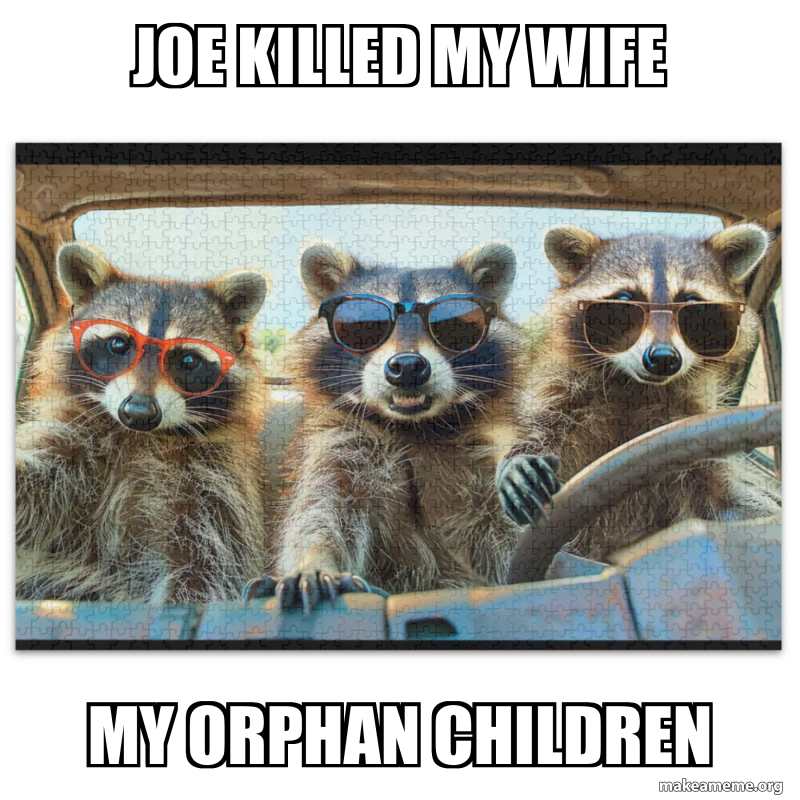 Joe killed my wife My orphan CHILDREN Meme Generator
