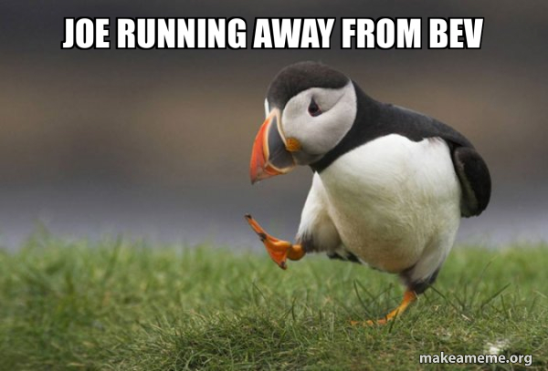 joe running away from bev - Unpopular Opinion Puffin Meme Generator