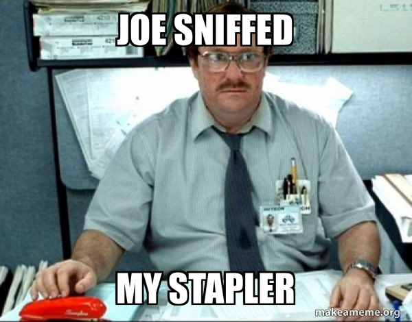 joe sniffed my stapler - Milton from Office Space Meme Generator
