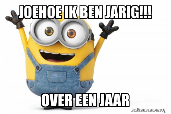 Joehoe ik ben jarig!!! over een jaar - Happy Minion Meme Generator