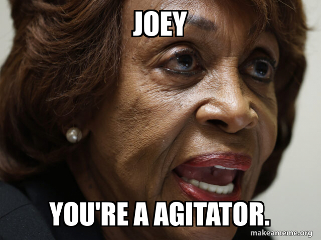 Joey You're a agitator. Meme Generator