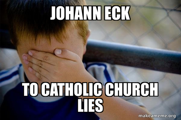 Johann Eck to Catholic Church lies - Confession Kid Meme Generator