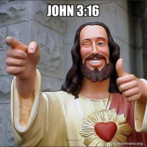 JOHN 3:16 For God so loved the world that he gave his one and only Son ...