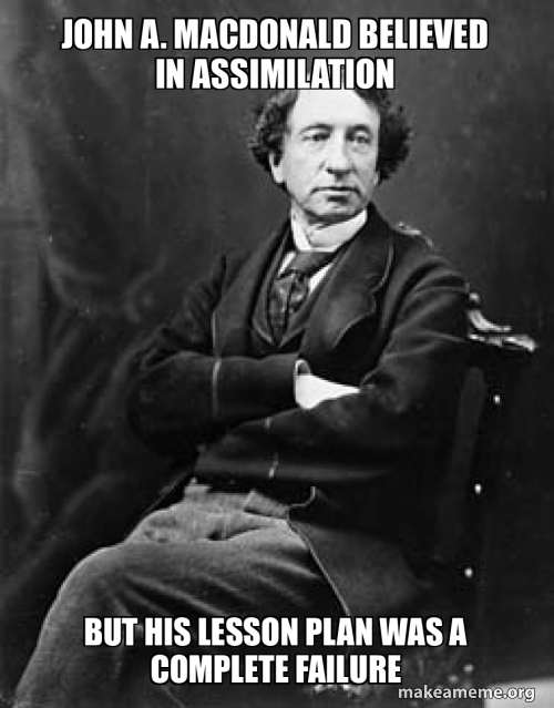 John A. MacDonald believed in assimilation But his lesson plan was a complete failure - Sir John ...