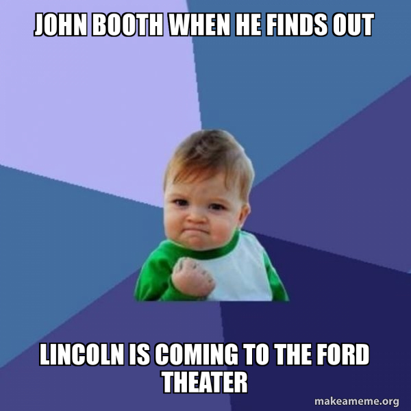 John Booth when he finds out Lincoln is coming to the Ford Theater ...