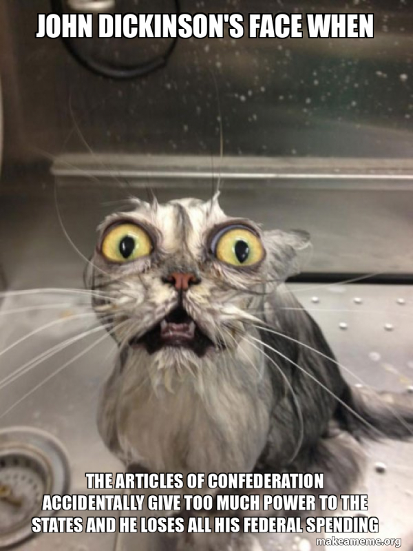 JOHN DICKINSON'S FACE WHEN THE ARTICLES OF CONFEDERATION ACCIDENTALLY ...