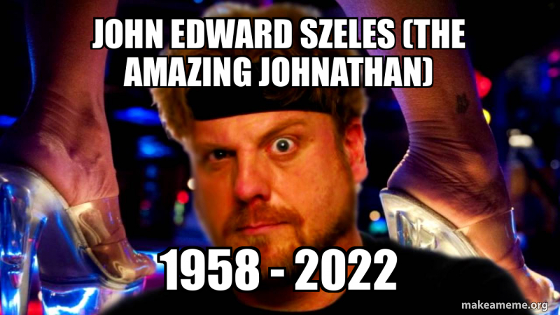 JOHN EDWARD SZELES (THE AMAZING JOHNATHAN) 1958 - 2022 Meme Generator