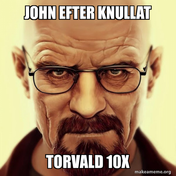 john efter knullat torvald 10x - Walter White Breaking Bad Meme Generator