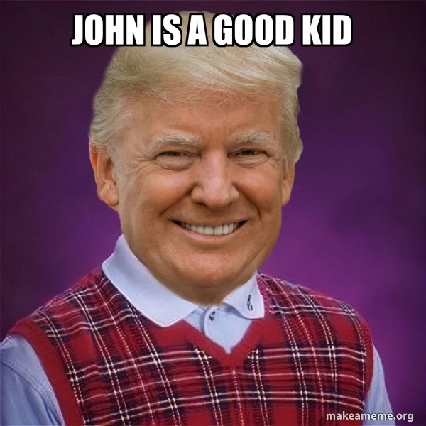 JOHN IS A GOOD KID - Bad Luck Trump Meme Generator