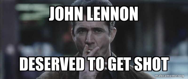 John lennon deserved to get shot Meme Generator