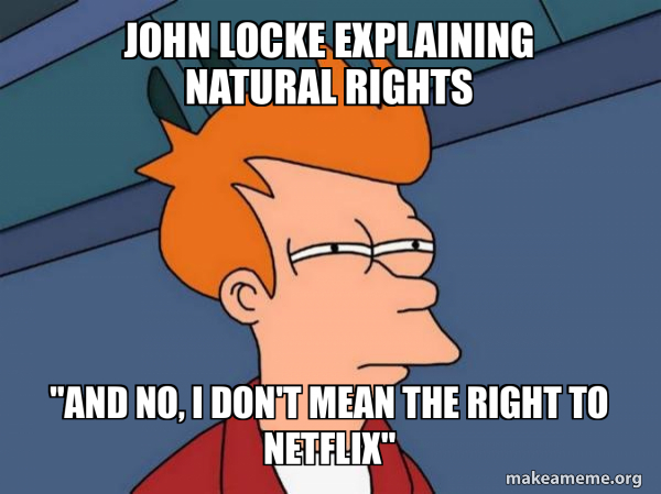 John Locke explaining natural rights "And no, I don't mean the right to ...