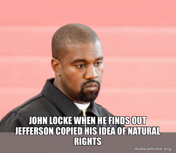 John Locke when he finds out Jefferson copied his idea of natural ...