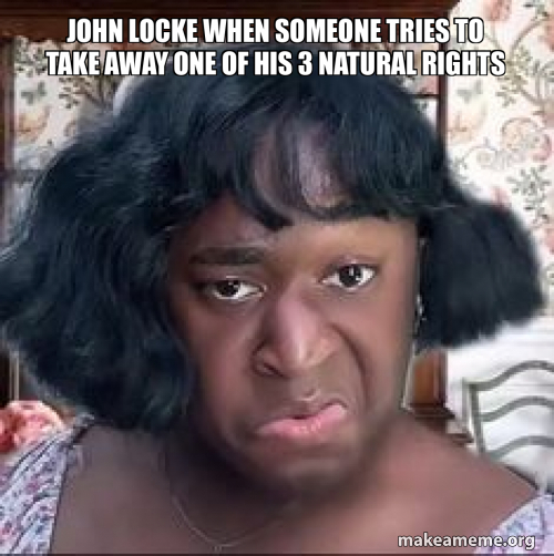 John Locke when someone tries to take away one of his 3 natural rights ...