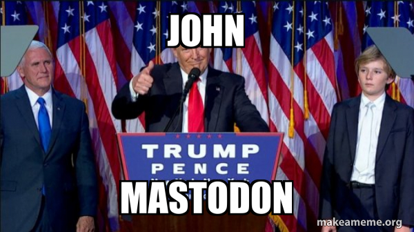 John Mastodon - President Elect Trump Meme Generator