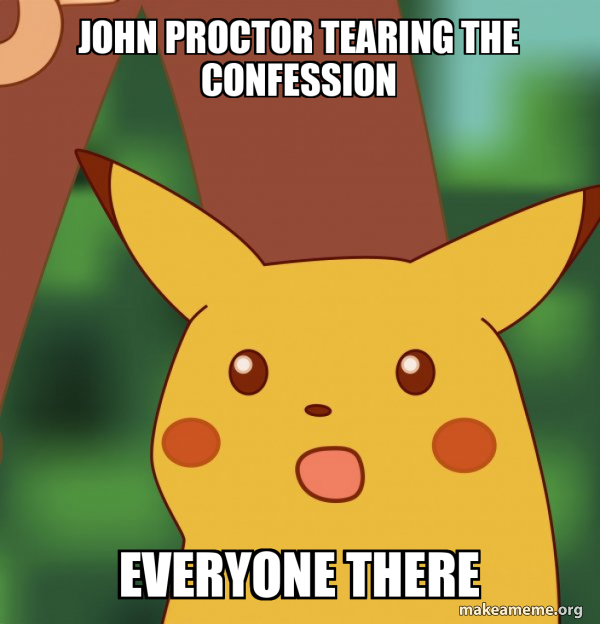 John Proctor tearing the confession Everyone there - Surprised Pikachu ...