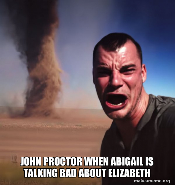 John Proctor when Abigail is talking bad about Elizabeth - Tornado Guy ...