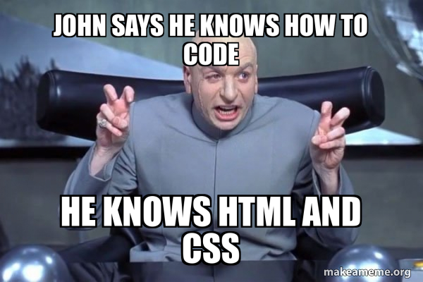 John says he knows how to code He knows HTML and CSS - Dr Evil Austin ...