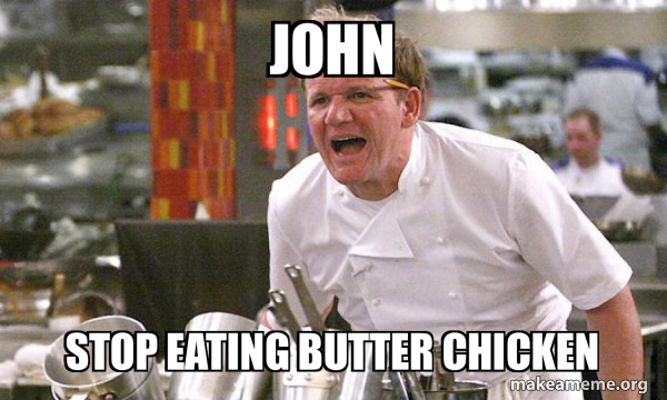john stop eating butter chicken - Gordon Ramsay Hell's Kitchen Meme ...