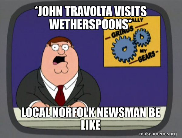 *John Travolta visits Wetherspoons* Local Norfolk newsman be like ...