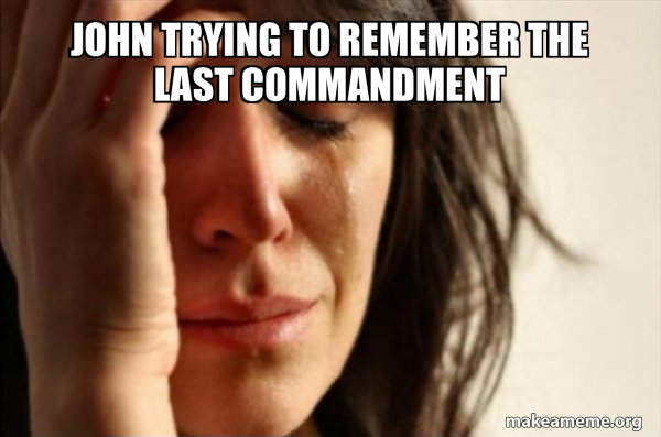 John trying to remember the last commandment - First World Problems ...