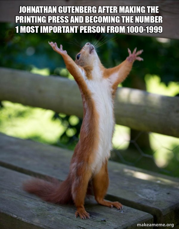 Johnathan Gutenberg after making the printing press and becoming the ...