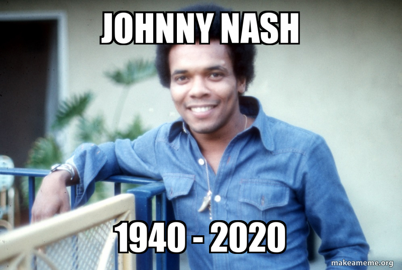 JOHNNY NASH 1940 - 2020 Meme Generator