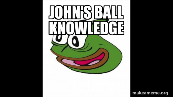 John's ball knowledge - Pepega Meme Generator