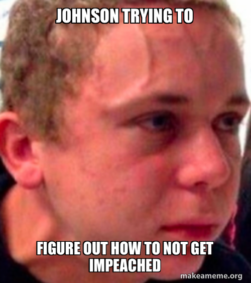 Johnson trying to Figure out how to Not get impeached Meme Generator