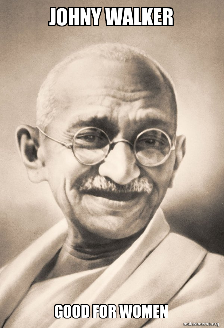 JOHNY WALKER GOOD FOR WOMEN - Ghandi Meme Generator