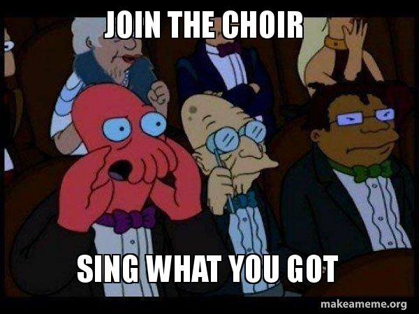 Join the choir Sing what you got - Your meme is bad and you should feel ...