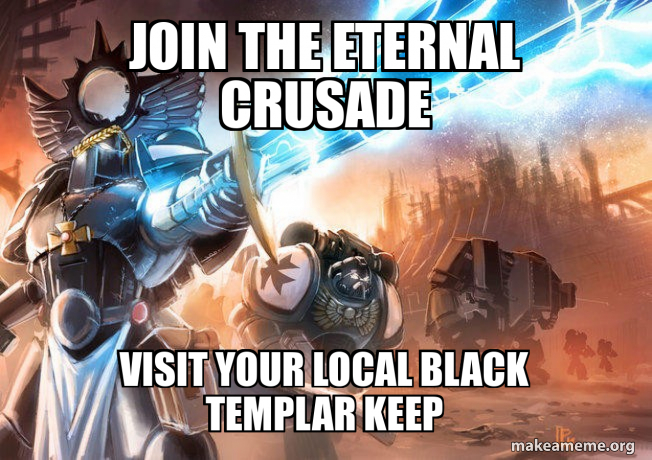 Black Templar Memes FOR THE EMPEROR !! The Black Templars Are Here
