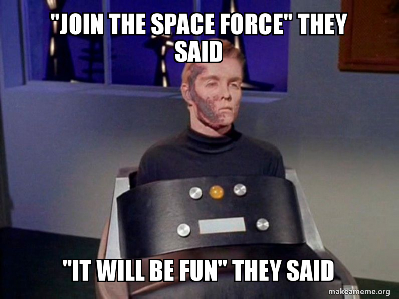 "Join the space force" they said "it will be fun" they said Meme Generator