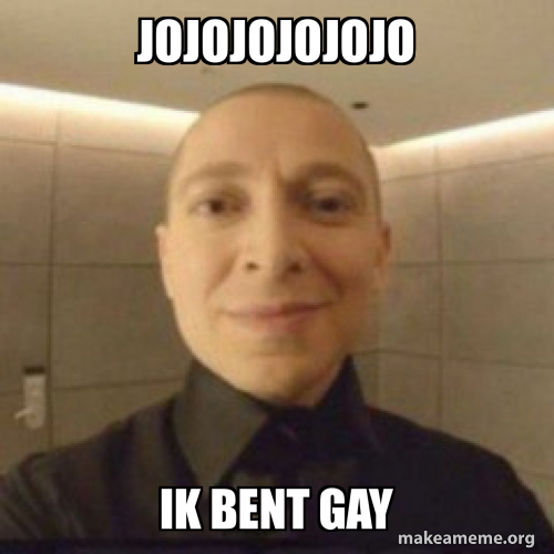 jojojojojojo ik bent gay Meme Generator