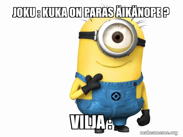 Joku : kuka on paras äikänope ? vilja : - Thoughtful Minion Meme Generator