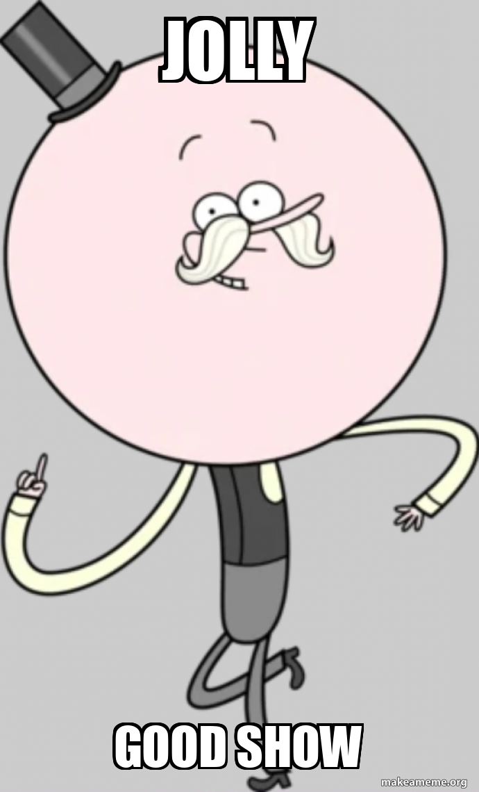Jolly Good Show Meme Generator