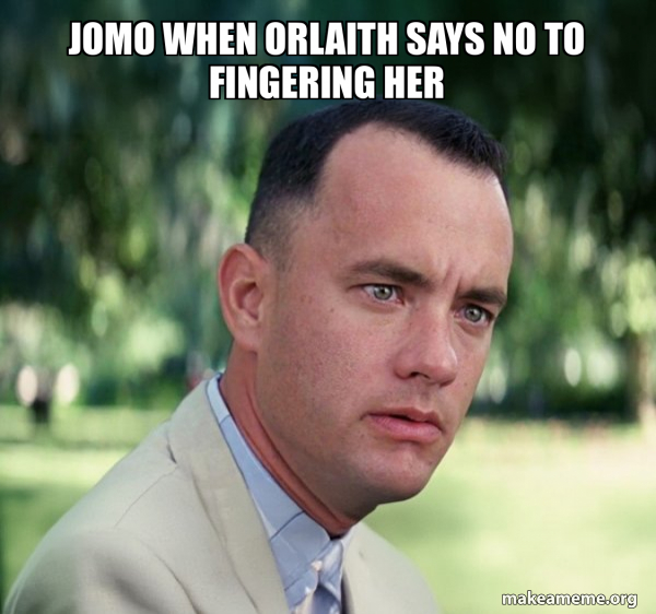 jomo when orlaith says no to fingering her - Forrest Gump just like ...