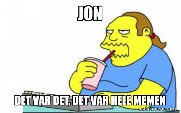 JON det var det, det var hele memen - Worst Apocalypse Ever Meme Generator