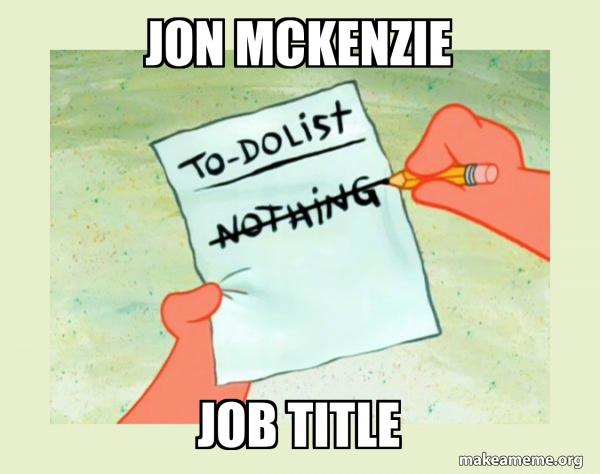 Jon Mckenzie Job Title - To Do List - Nothing Meme Generator