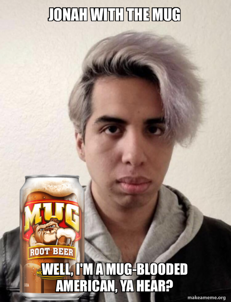 Jonah with the mug Well, I'm a mug-blooded American, ya hear? Meme ...