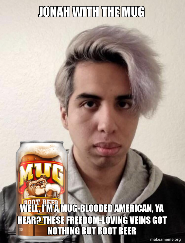 Jonah with the mug Well, I’m a Mug-blooded American, ya hear? These ...