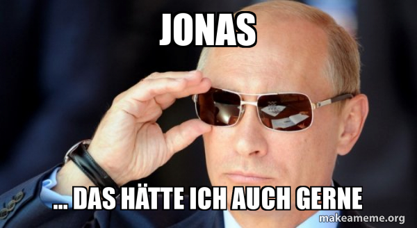 Jonas ... das hÃ¤tte ich auch gerne - Vladamir Putin Meme Generator