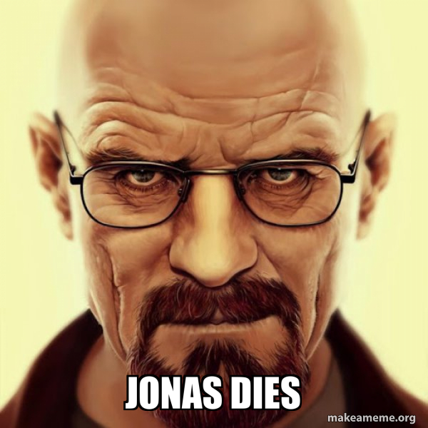 Jonas dies - Walter White Breaking Bad Meme Generator